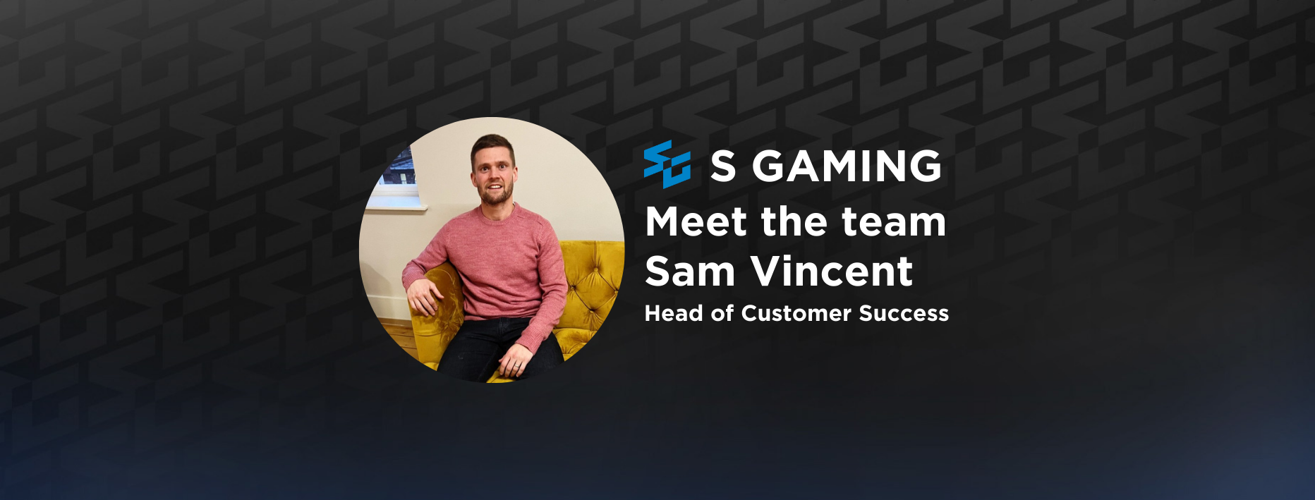 Meet the team: Sam Vincent, Head of Customer Success at S Gaming - S Gaming
